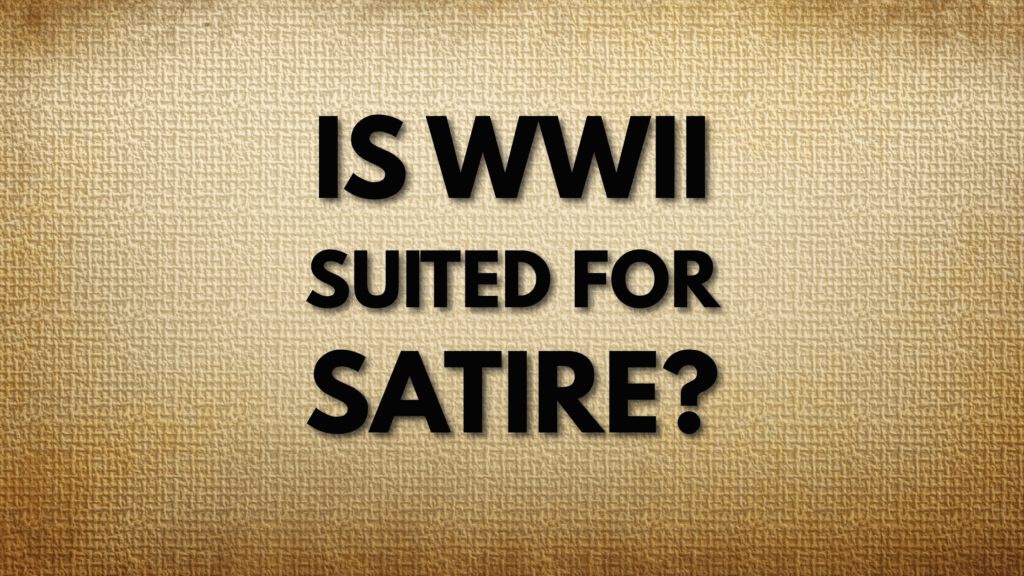 WWII Satire appropriate? Three WW2 films make the case.